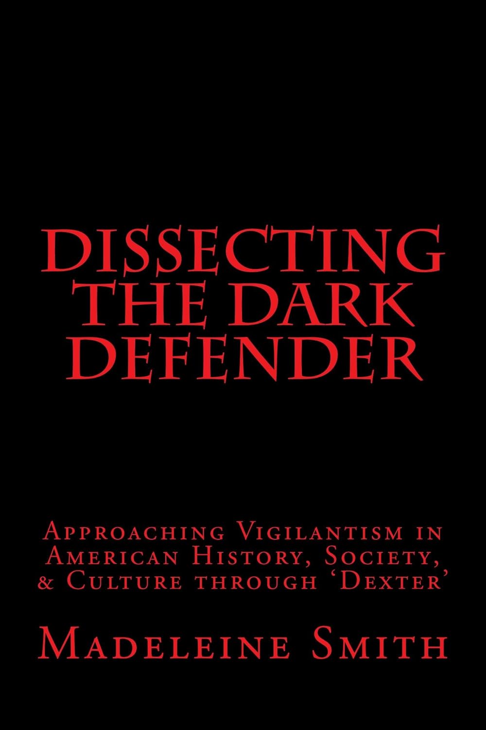 Dissecting the Dark Defender: Approaching Vigilantism in American ...