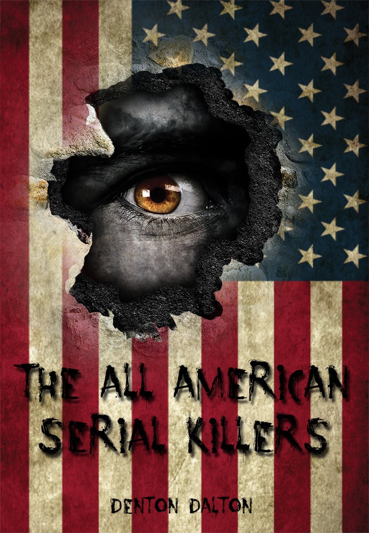 Amazon.com: The All American Serial Killers eBook : Dalton, Denton ...