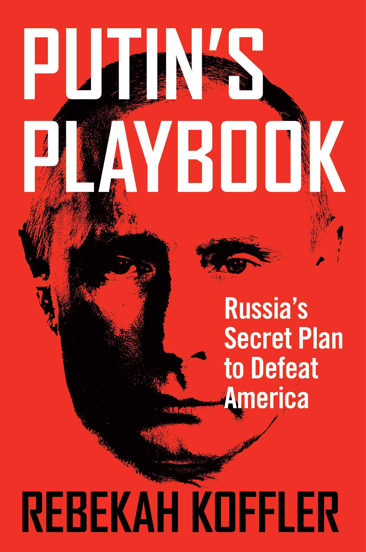 Putin's Playbook: Russia's Secret Plan to Defeat America: Koffler ...