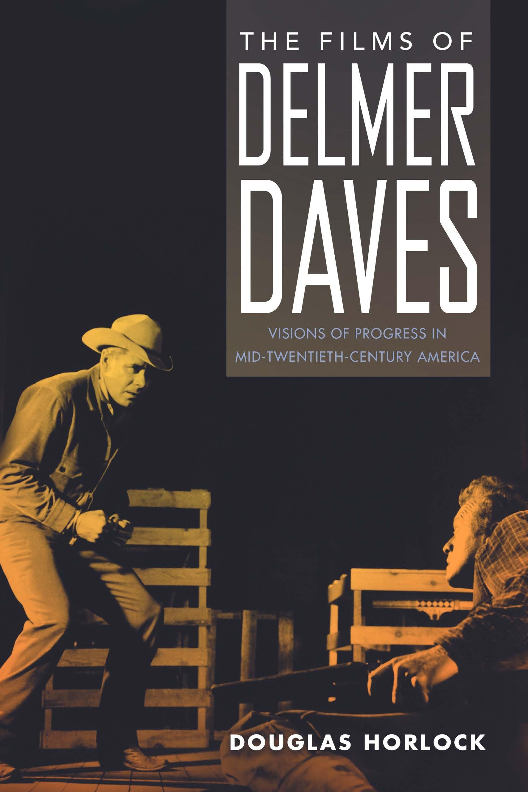 The Films of Delmer Daves: Visions of Progress in Mid-Twentieth-Century ...