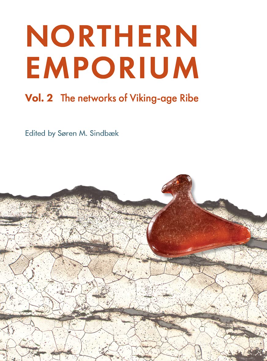 Northern Emporium: Vol. 2 the Networks of Viking-Age Ribe (Jysk ...