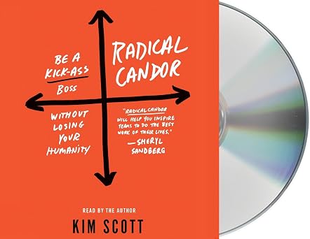 Radical Candor: Be a Kick-Ass Boss Without Losing Your Humanity: Scott ...
