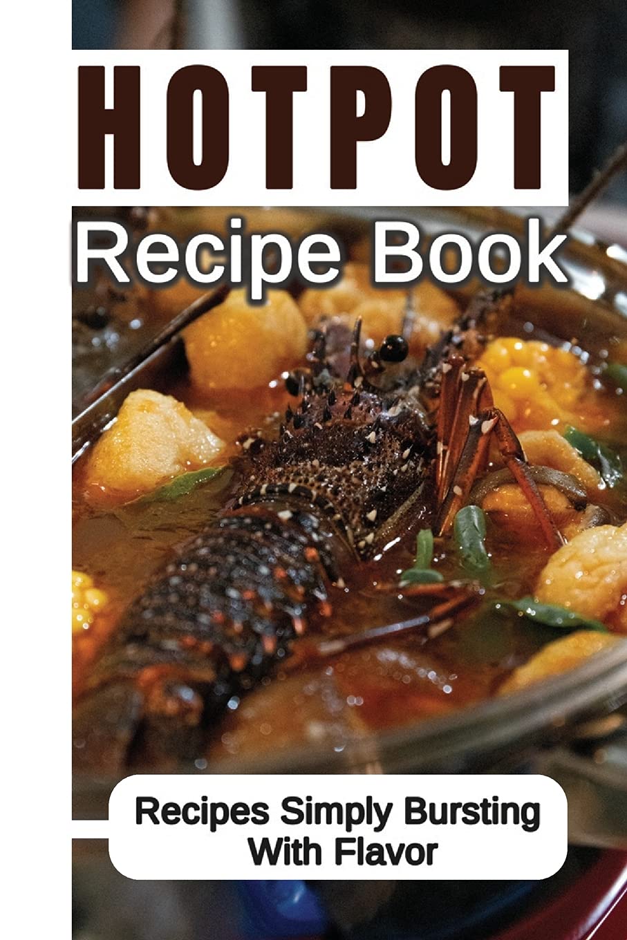 Buy Hotpot Recipe Book: Recipes Simply Bursting With Flavor: Foods Of ...