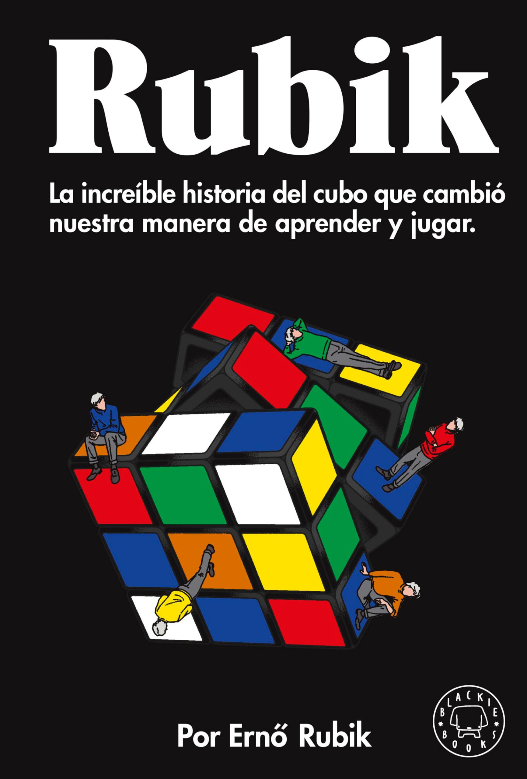 Rubik. La increíble historia del cubo que cambió nuestra manera de ...