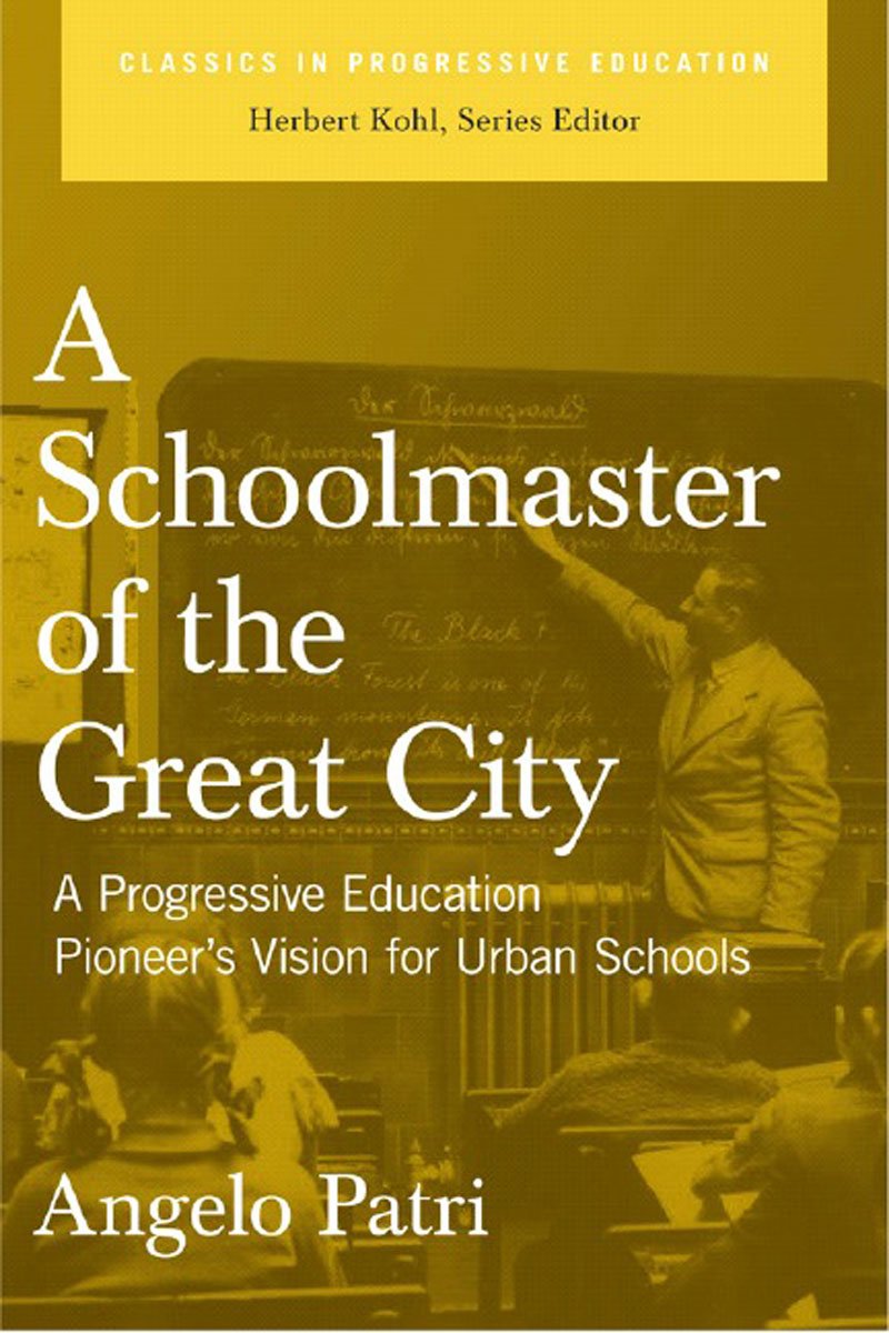 A Schoolmaster of the Great City: A Progressive Educator's Pioneering ...