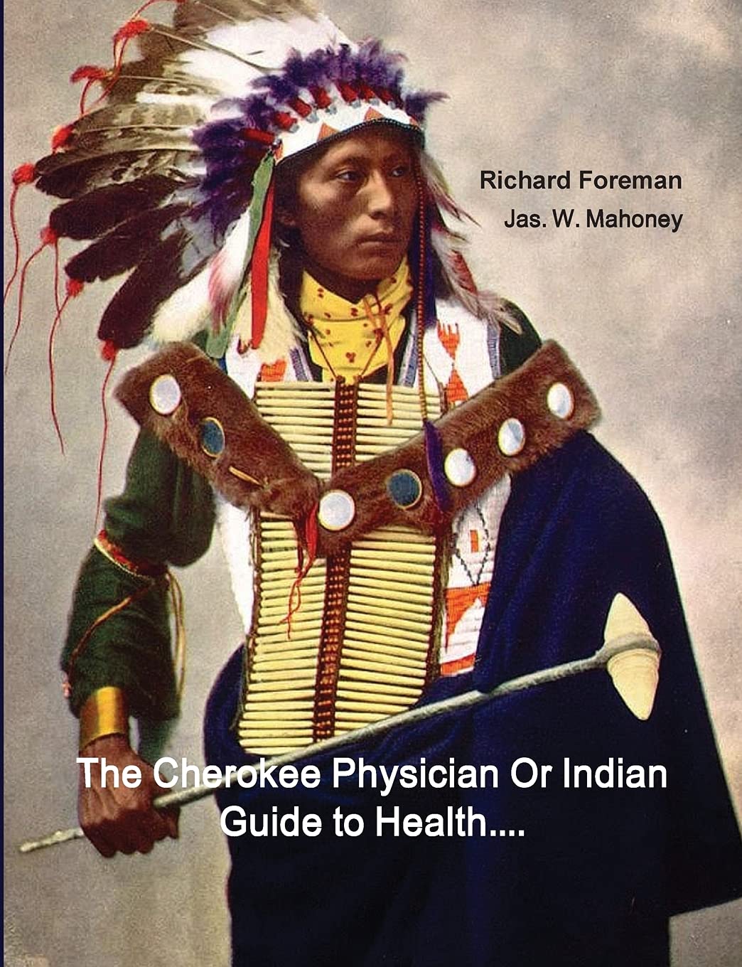 The Cherokee Physician Or Indian Guide to Health: As Given by Richard ...
