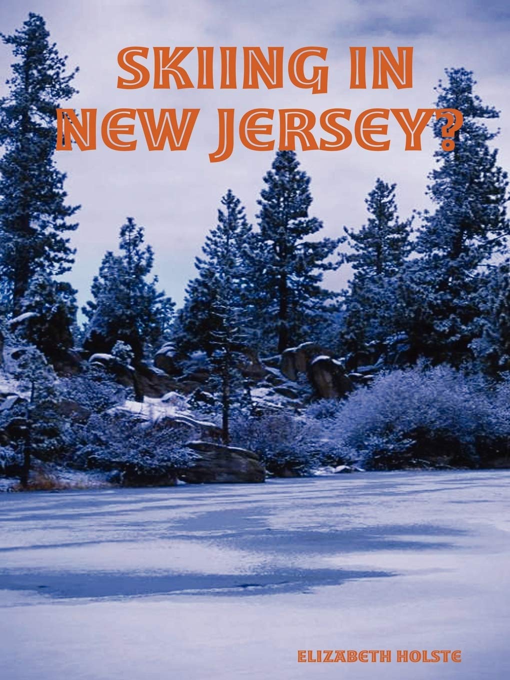 Skiing In New Jersey?: Holste, Elizabeth: 9781411660373: Amazon.com: Books