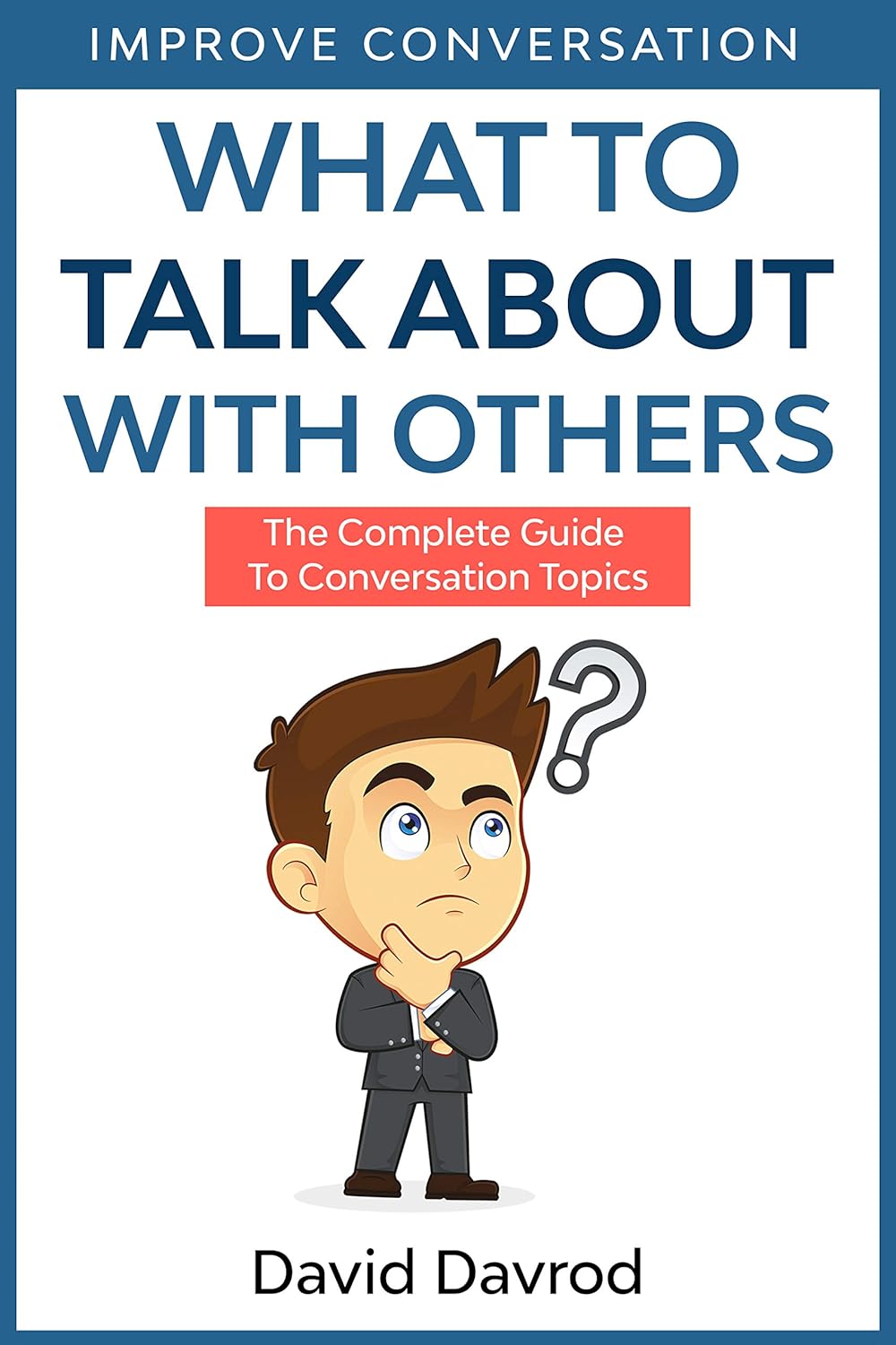 What To Talk About With Others: The Complete Guide To Conversation ...