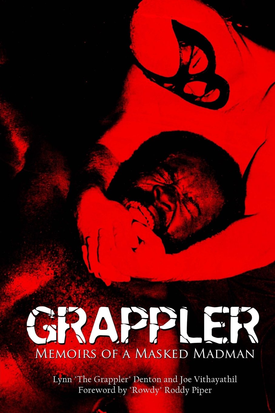 Grappler: Memoirs of a Masked Madman: Denton, Lynn, Vithayathil, Joe ...
