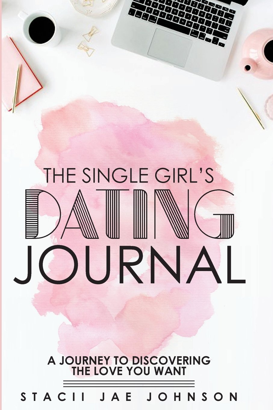 The Single Girl's Dating Journal: A Journey to Discovering the Love You ...
