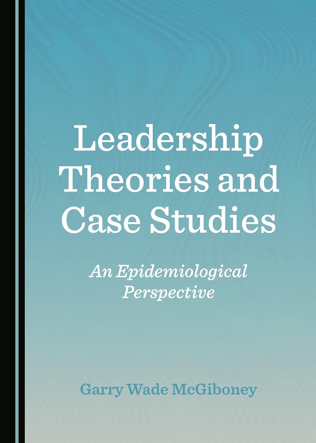 Leadership Theories and Case Studies: An Epidemiological Perspective ...