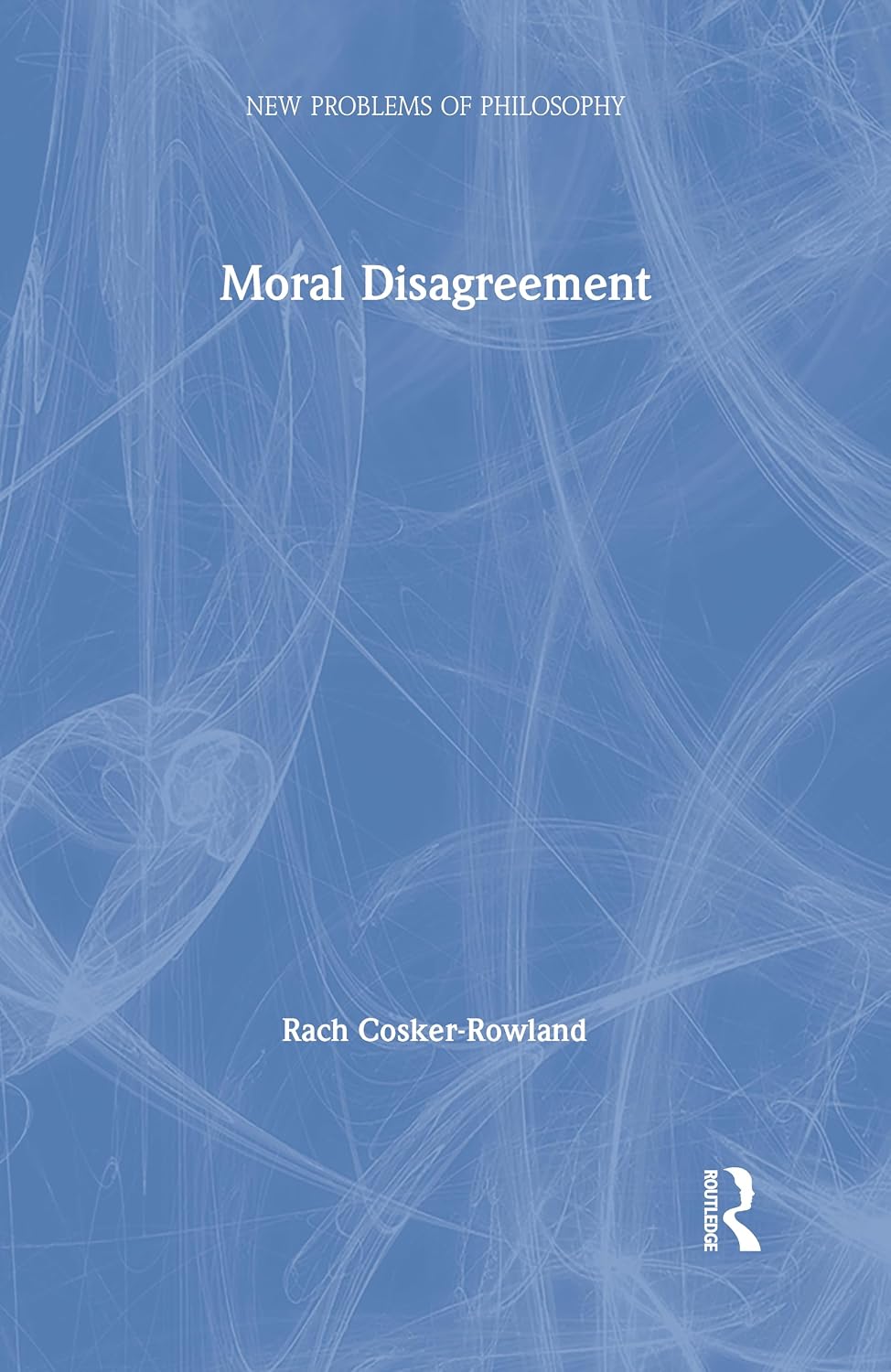 Moral Disagreement (New Problems of Philosophy): Cosker-Rowland, Rach ...