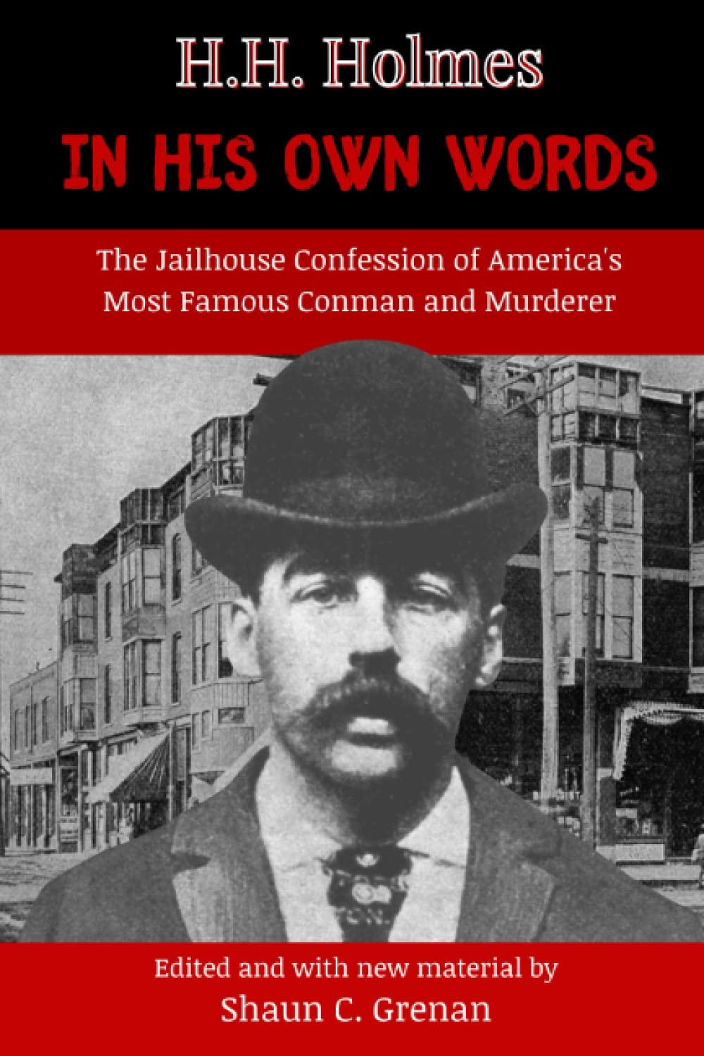 H. H. Holmes in His Own Words: The Jailhouse Confession of America's ...
