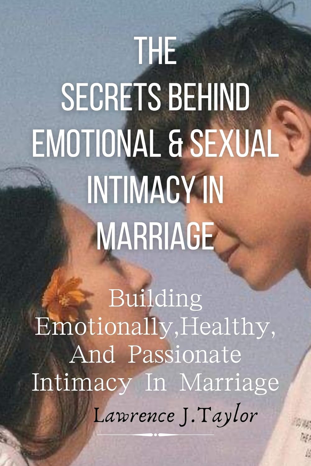 THE SECRETS BEHIND EMOTIONAL AND SEXUAL INTIMACY IN MARRIAGE : Building ...
