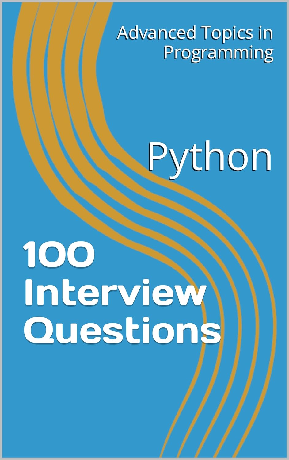 100 Interview Questions: Python (Advanced Topics in Programming Book 5 ...
