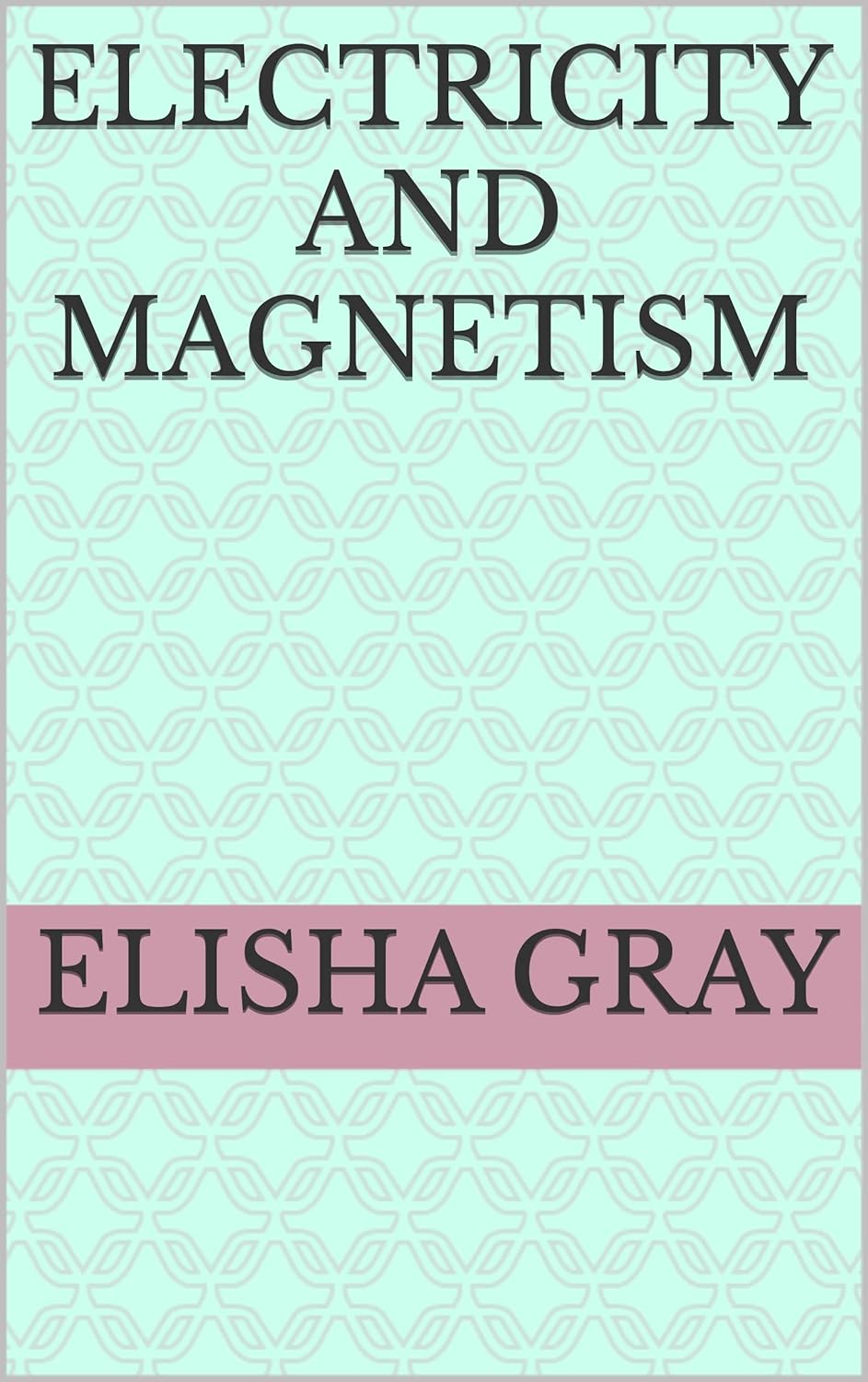 Electricity and Magnetism - Kindle edition by Gray, Elisha. Literature ...
