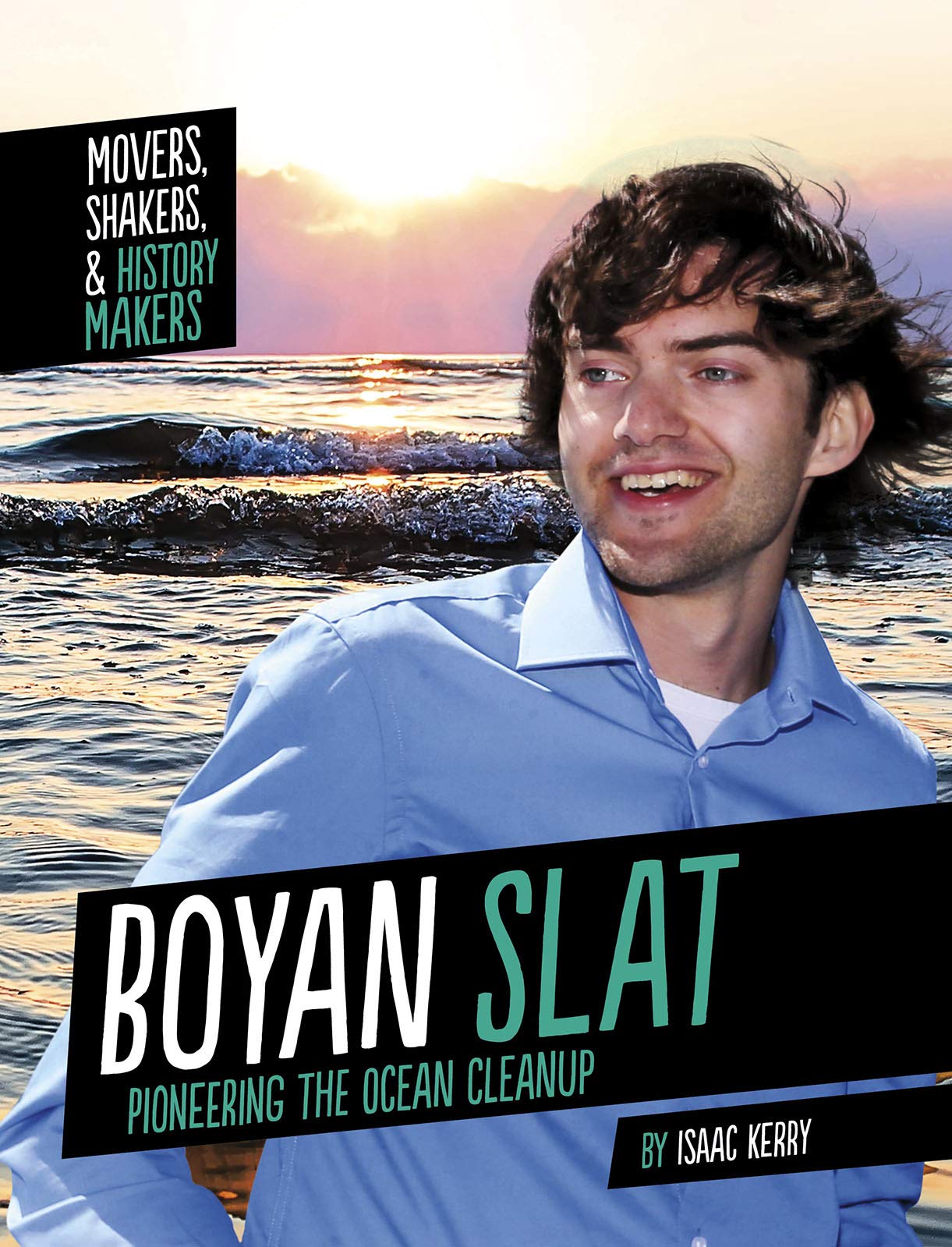 Boyan Slat: Pioneering the Ocean Cleanup (Movers, Shakers, and History ...