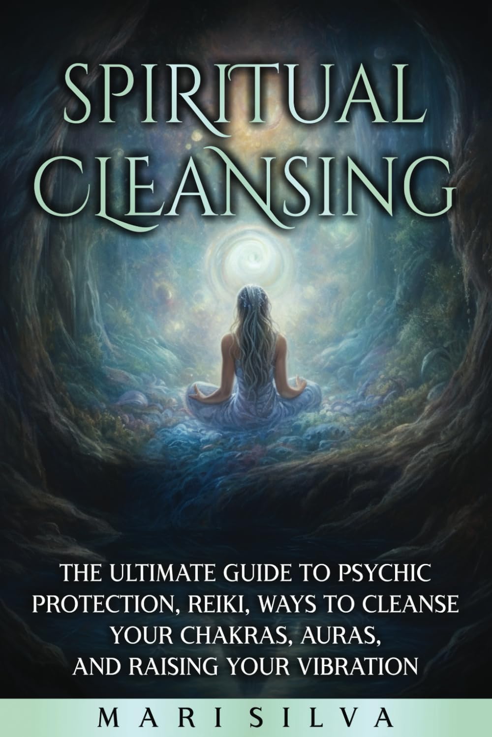 Spiritual Cleansing: The Ultimate Guide to Psychic Protection, Reiki ...