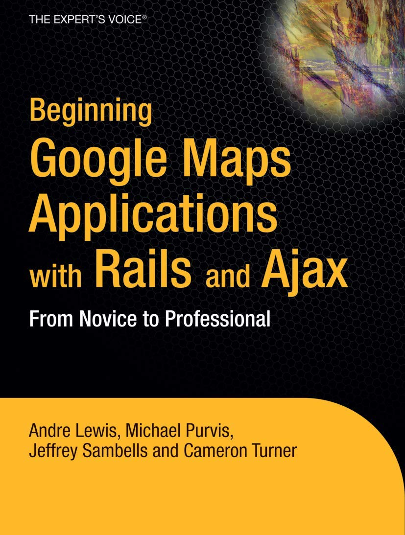 Beginning Google Maps Applications with Rails and Ajax: From Novice to ...