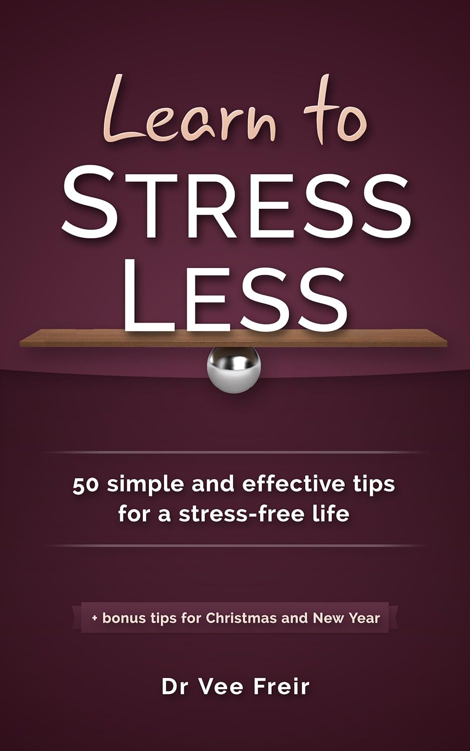 Learn To Stress Less: 50 simple and effective tips for a stress-free ...