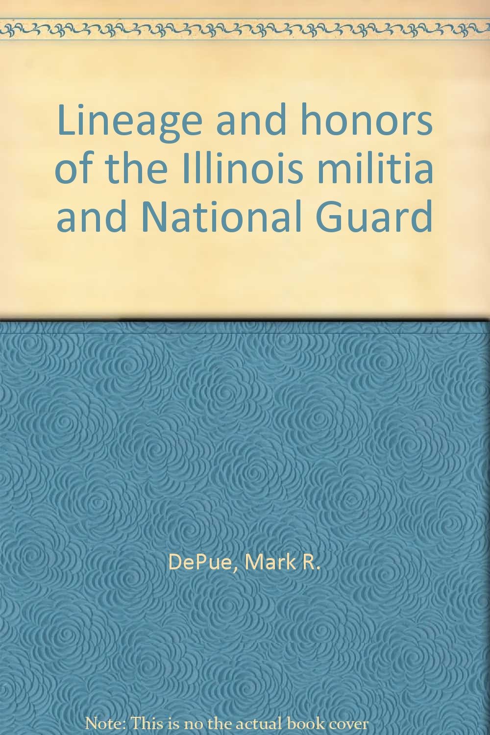 Lineage and honors of the Illinois militia and National Guard: Depue ...