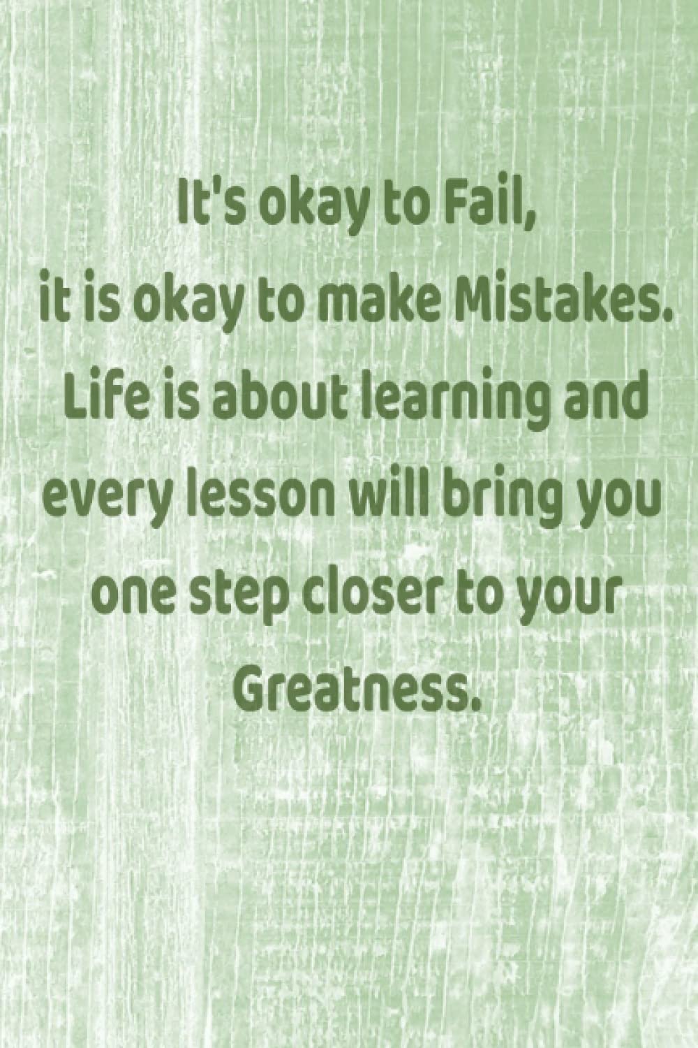 It's okay to Fail, it is okay to make Mistakes. Life is about learning ...