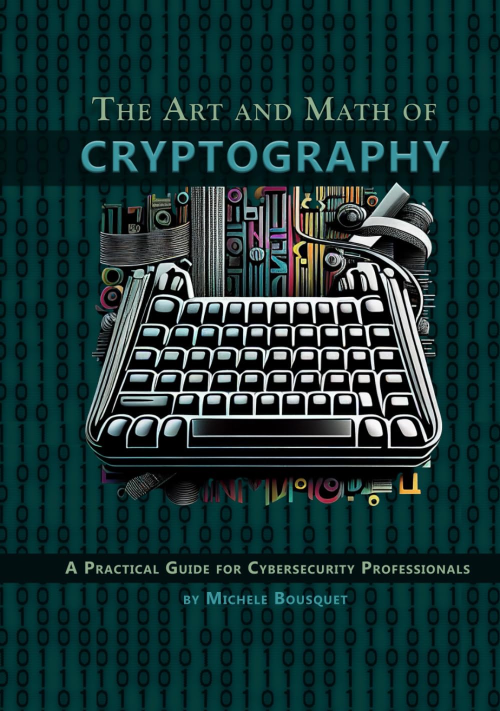 The Art and Math of Cryptography: A Practical Guide for Cybersecurity ...