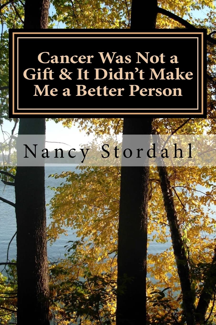 Cancer Was Not a Gift & It Didn't Make Me a Better Person: A memoir ...
