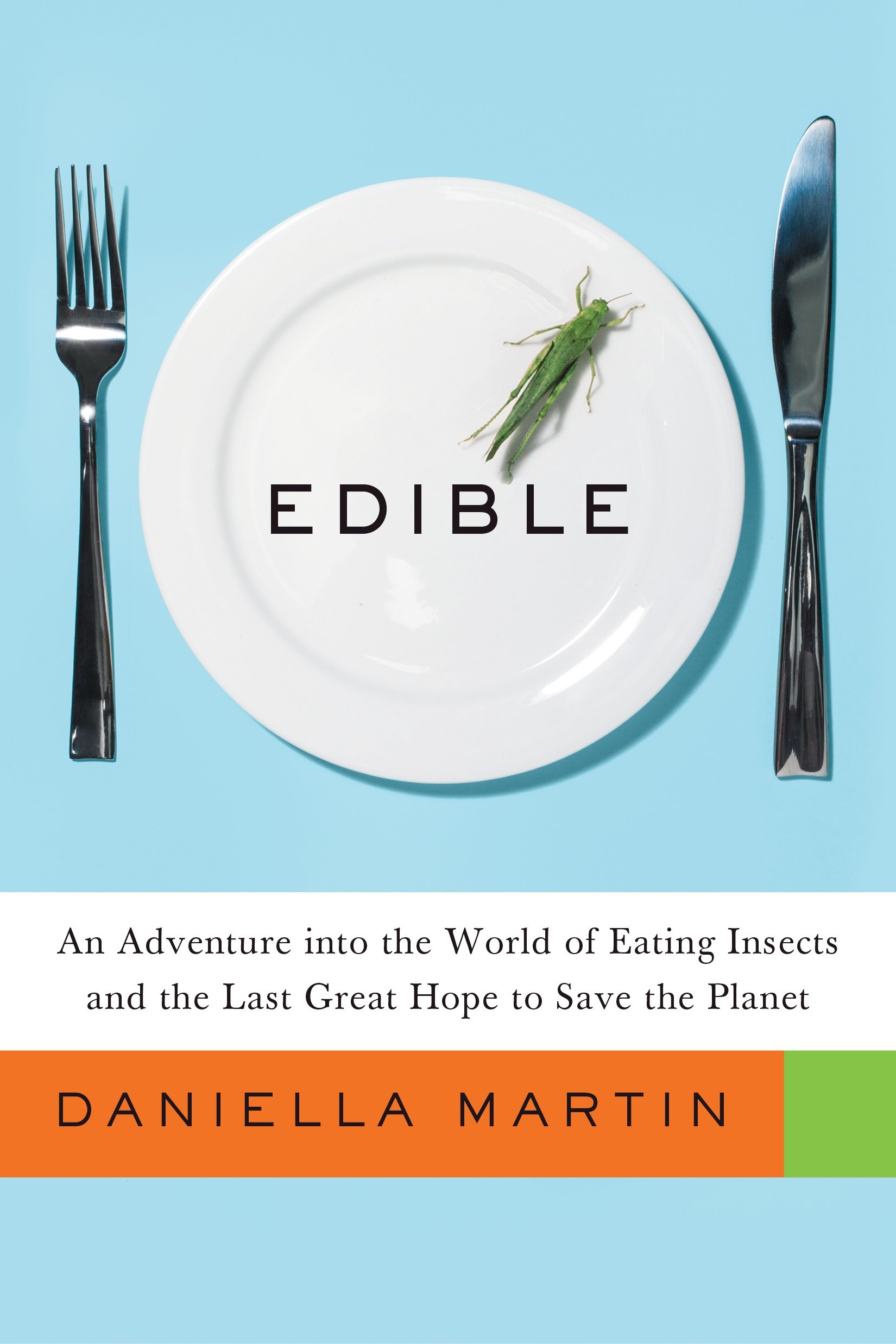 Edible: An Adventure into the World of Eating Insects and the Last ...