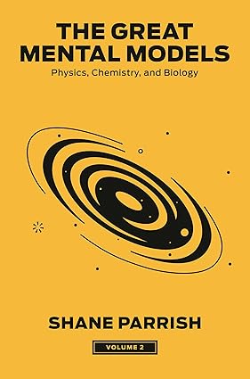 The Great Mental Models, Volume 2: Physics, Chemistry, and Biology (The ...