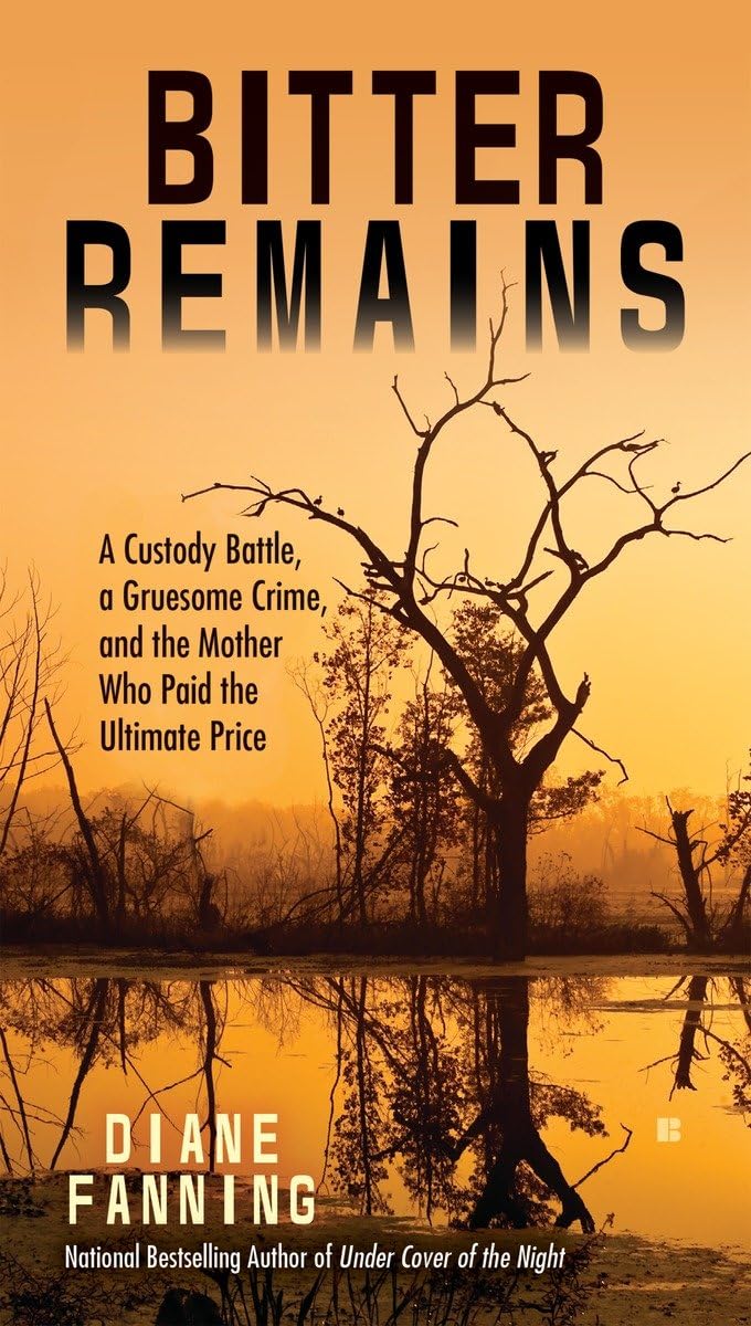 Bitter Remains: A Custody Battle, A Gruesome Crime, and the Mother Who ...