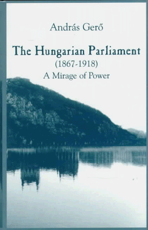 Buy The Hungarian Parliament 1867 – 1918: A Mirage of Power: v. 470 ...
