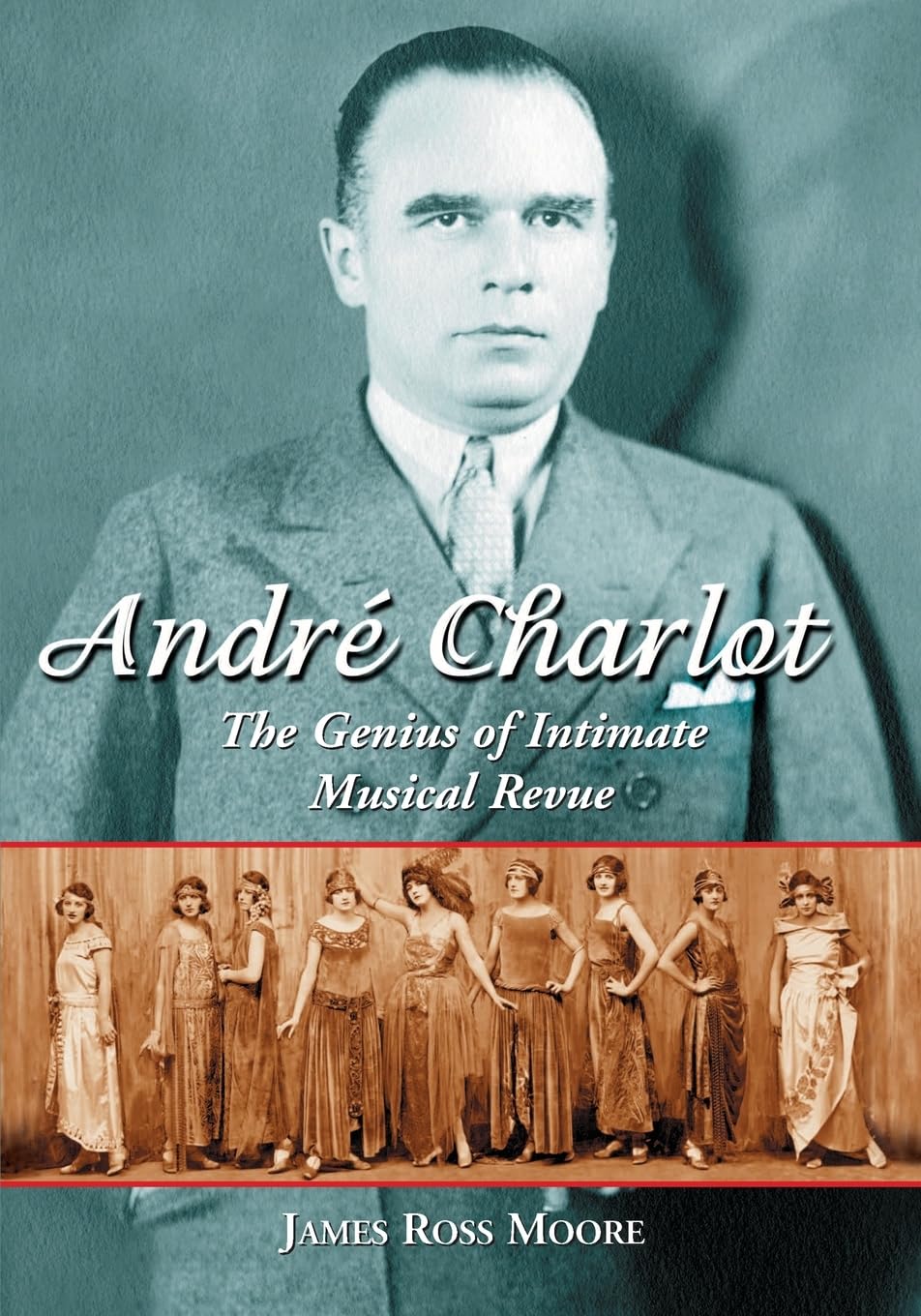 Andre Charlot: The Genius of Intimate Musical Revue: Moore, James Ross ...