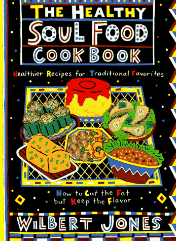 The Healthy Soul Food Cookbook: How to Cut the Fat but Keep the Flavor ...