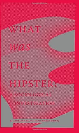What Was The Hipster?: A Sociological Investigation: n+1, Mark Greif ...
