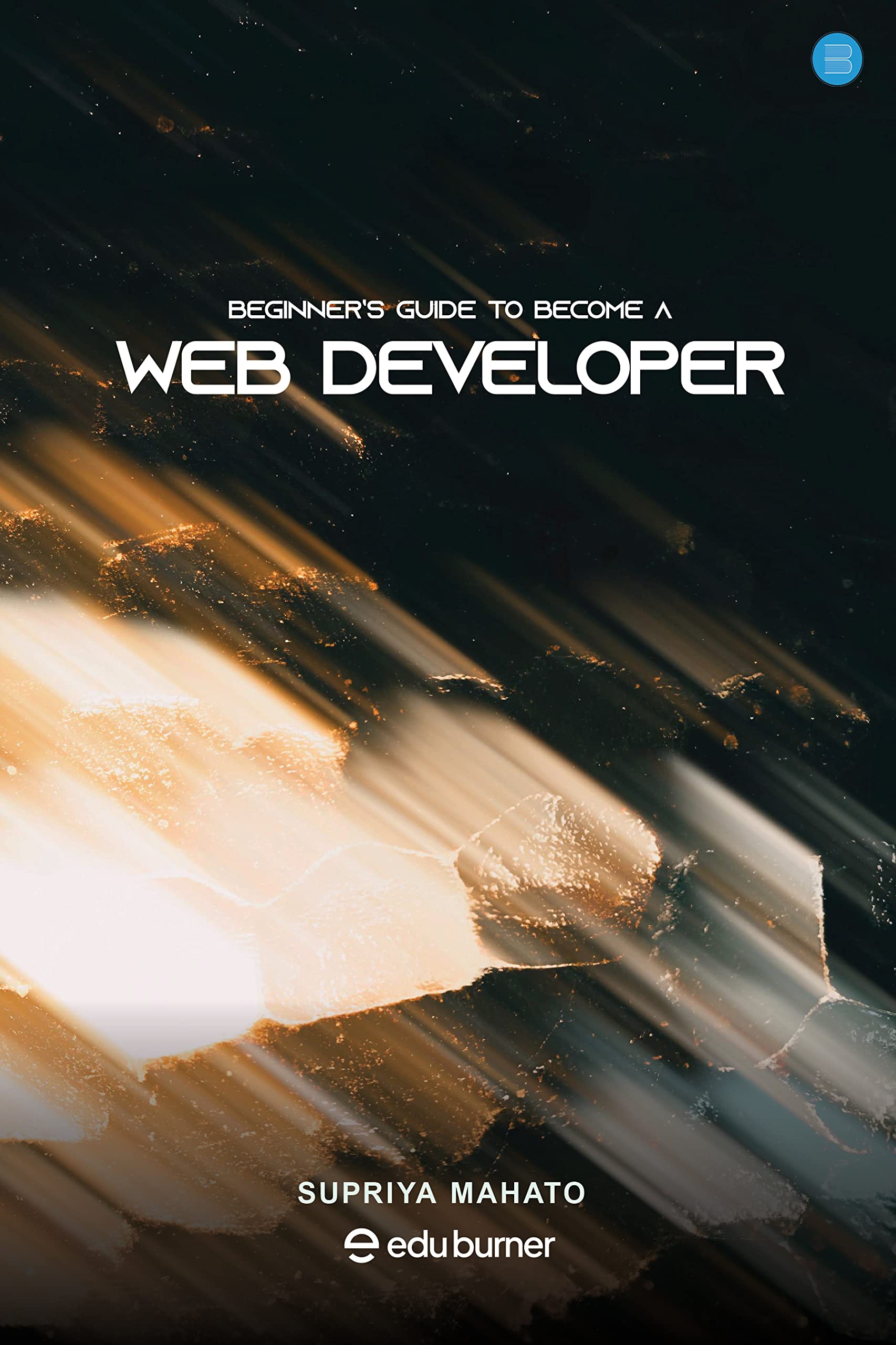 Buy Beginner's Guide to Become a Web Developer by Edu Burner Book Online at Low Prices in India ...