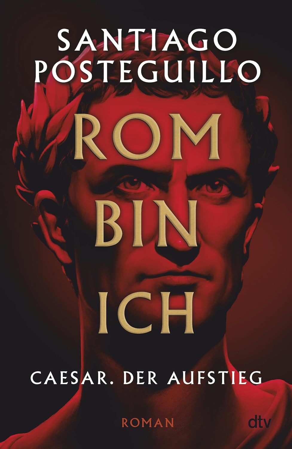 Rom bin ich: Cäsar. Der Aufstieg. Roman | Der große Bestseller aus ...