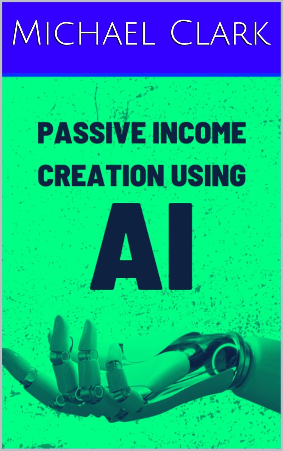 Passive Income Creation Using AI eBook : Clark, Michael: Amazon.in ...