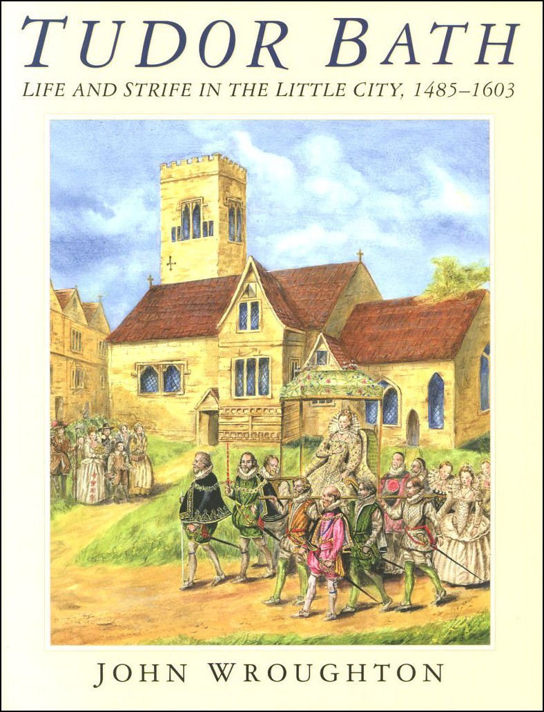 Tudor Bath: Life and Strife in the Little City, 1485-1603 : Wroughton ...