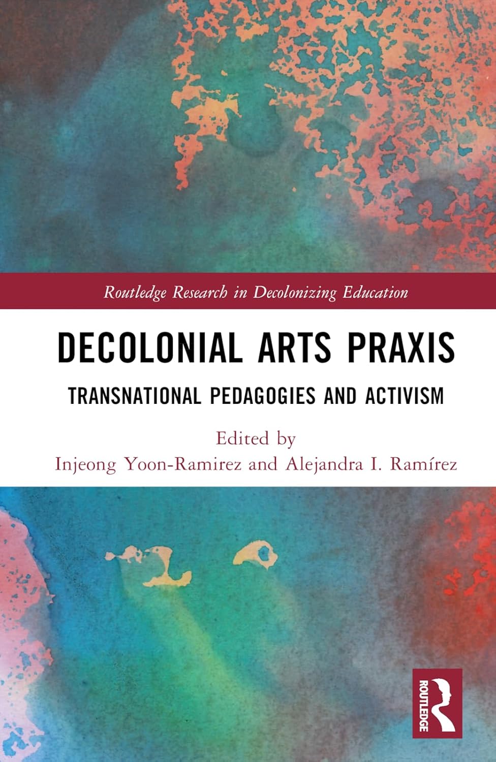 Decolonial Arts Praxis (Routledge Research in Decolonizing Education): Yoon-Ramirez, Injeong ...