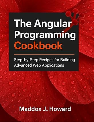 The Angular Programming Cookbook: Step-by-Step Recipes for Building Advanced Web Applications ...