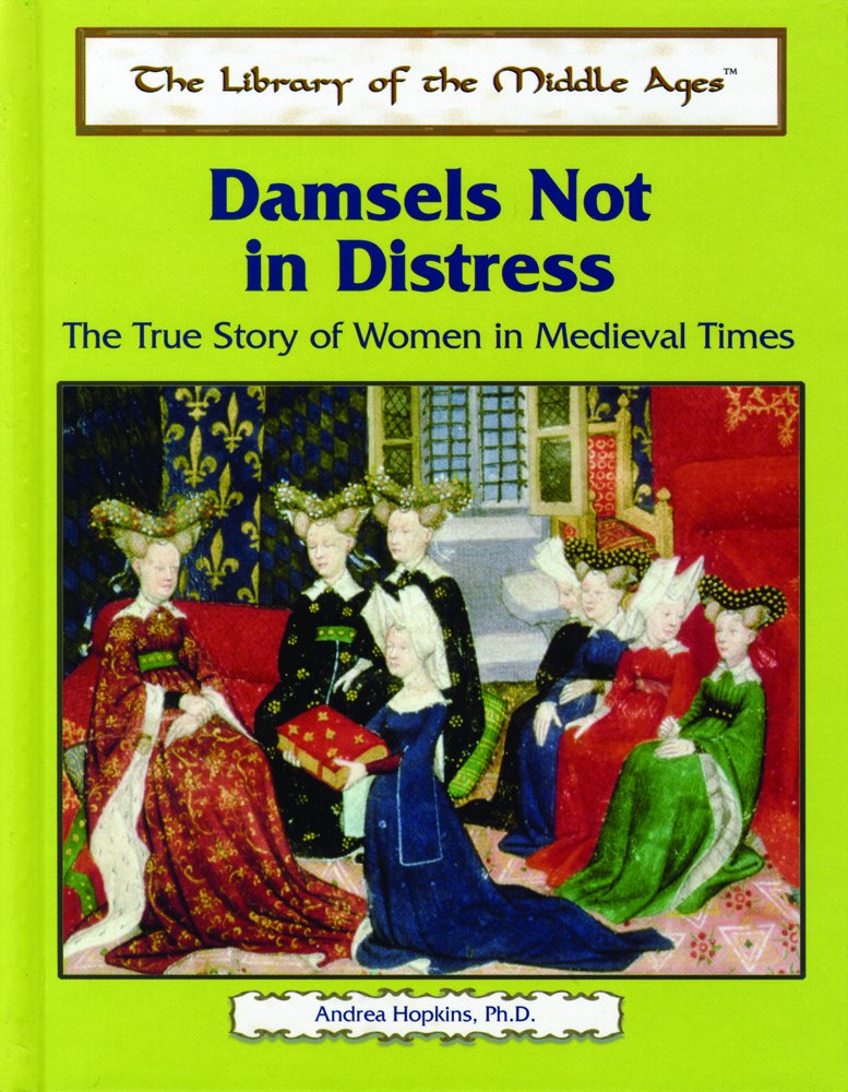 Damsels Not in Distress: The True Story of Women in Medieval Times (The ...