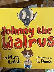 Johnny the Walrus: Walsh, Matt, Reece, K.: 9781956007053: Amazon.com: Books