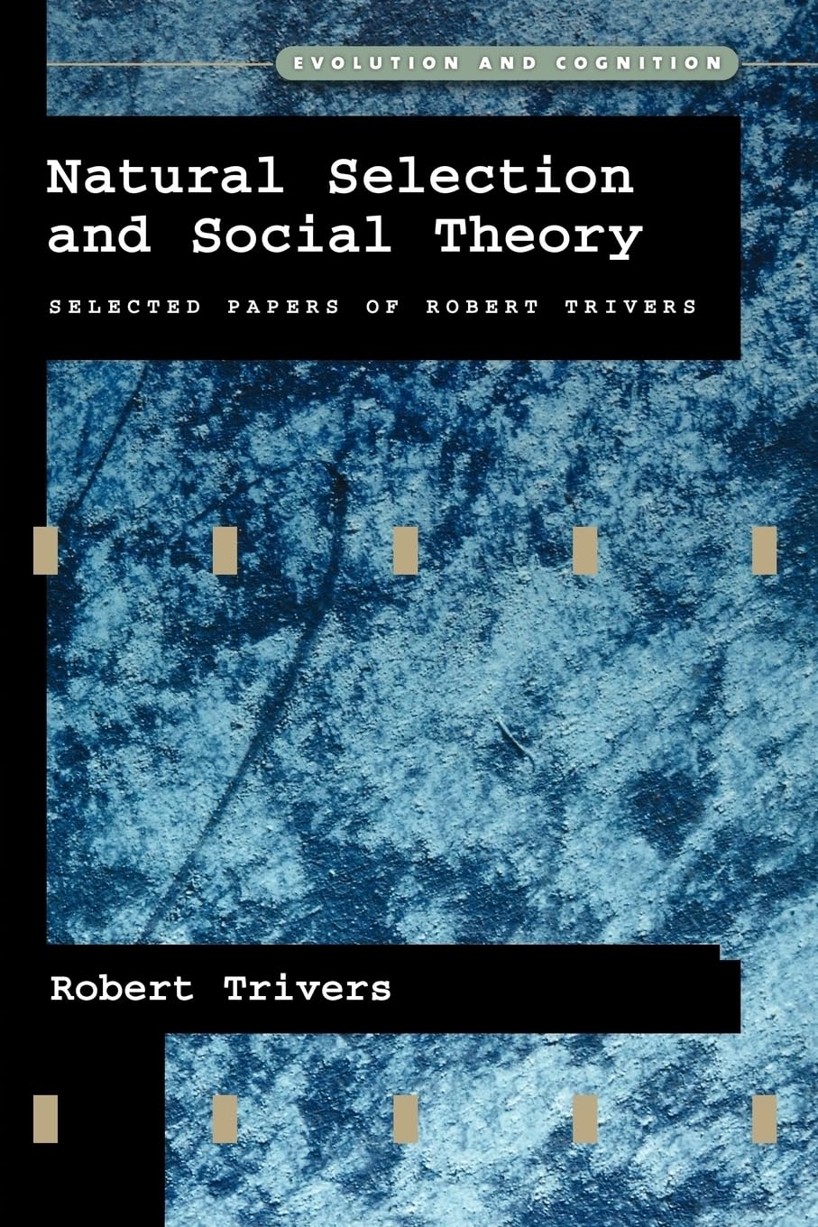 Natural Selection and Social Theory: Selected Papers of Robert Trivers ...