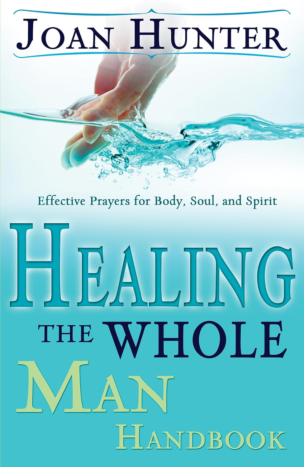 Healing the Whole Man Handbook: Effective Prayers for Body, Soul, and ...