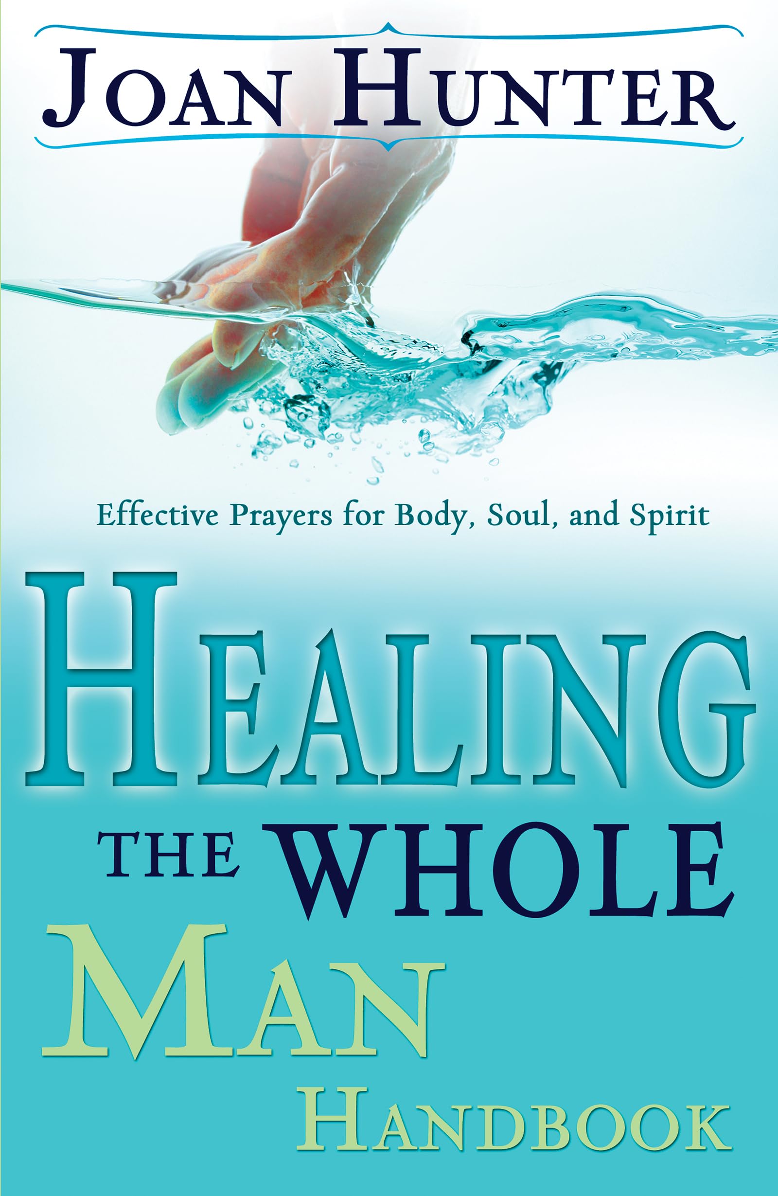 Healing the Whole Man Handbook: Effective Prayers for Body, Soul, and ...