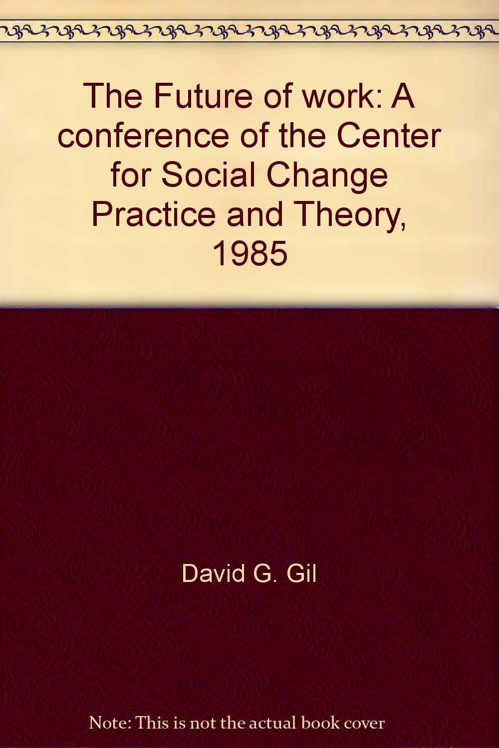 The Future of work: A conference of the Center for Social Change ...