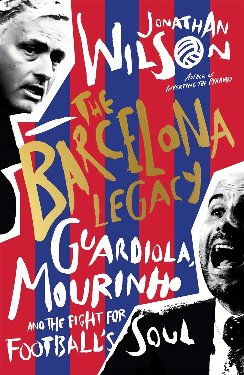 The Barcelona Legacy: Guardiola, Mourinho and the Fight For Football's ...
