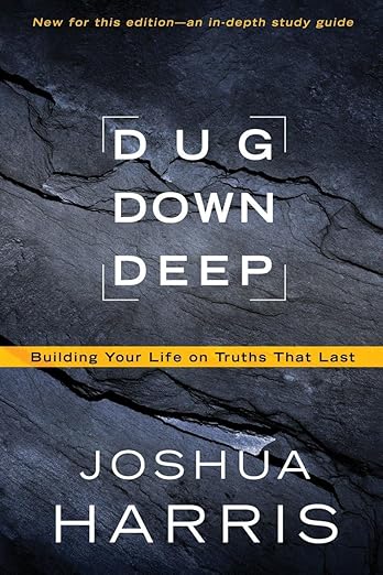 Dug Down Deep: Building Your Life on Truths That Last: Harris, Joshua ...