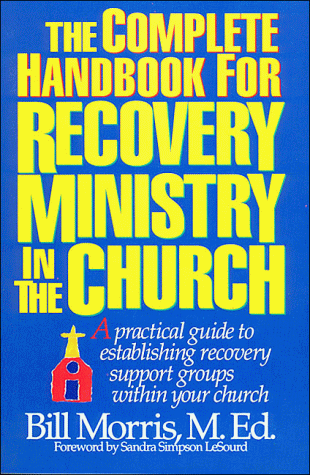 The Complete Handbook for Recovery Ministry in the Church: A Practical ...